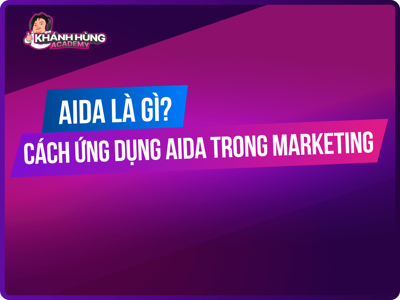 AIDA Là Gì? Cách Ứng Dụng Mô Hình AIDA Trong Marketing