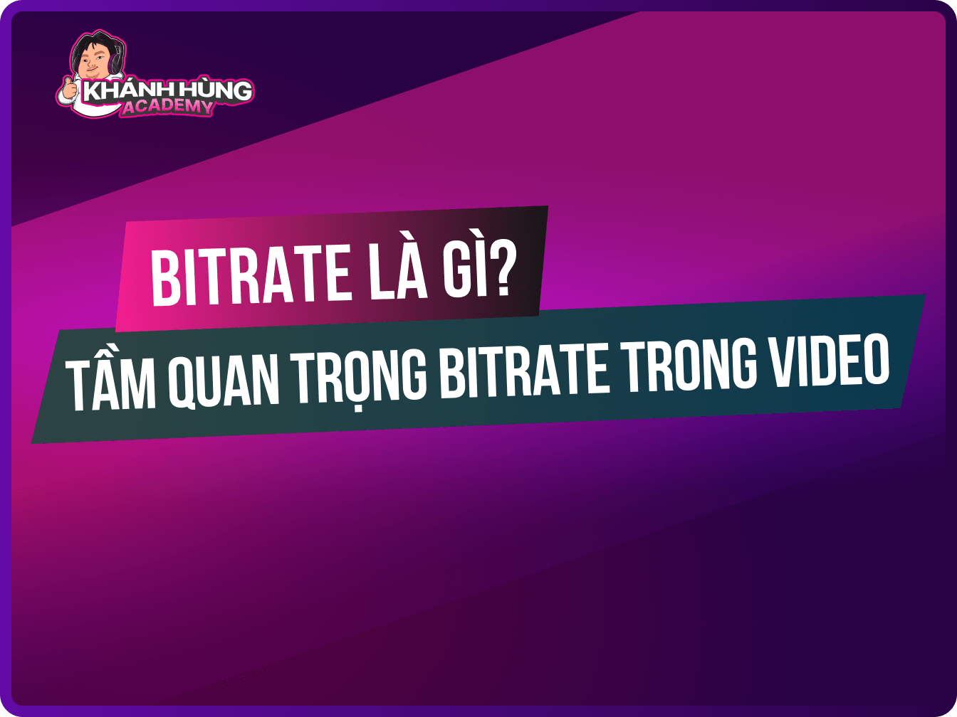 Bitrate Là Gì? Vì Sao Bitrate Ảnh Hưởng Đến Chất Lượng Video?