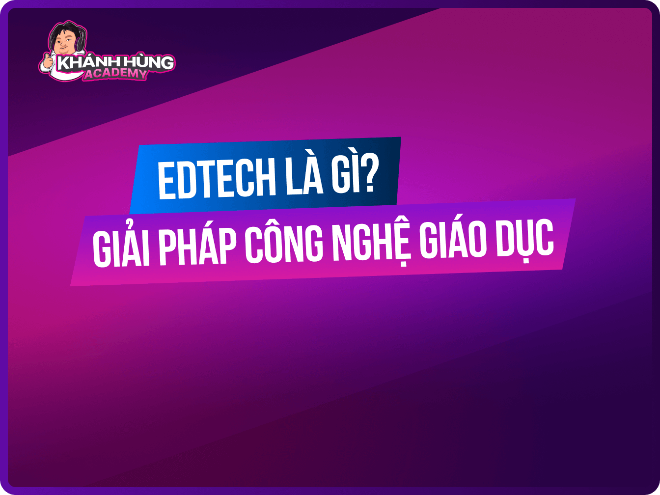 Edtech là gì? Tìm hiểu giải pháp công nghệ giáo dục Edtech